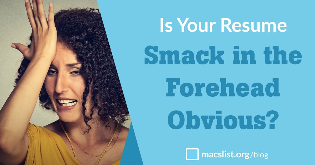 Is Your Resume “Smack in the Forehead” Obvious? - Mac's List