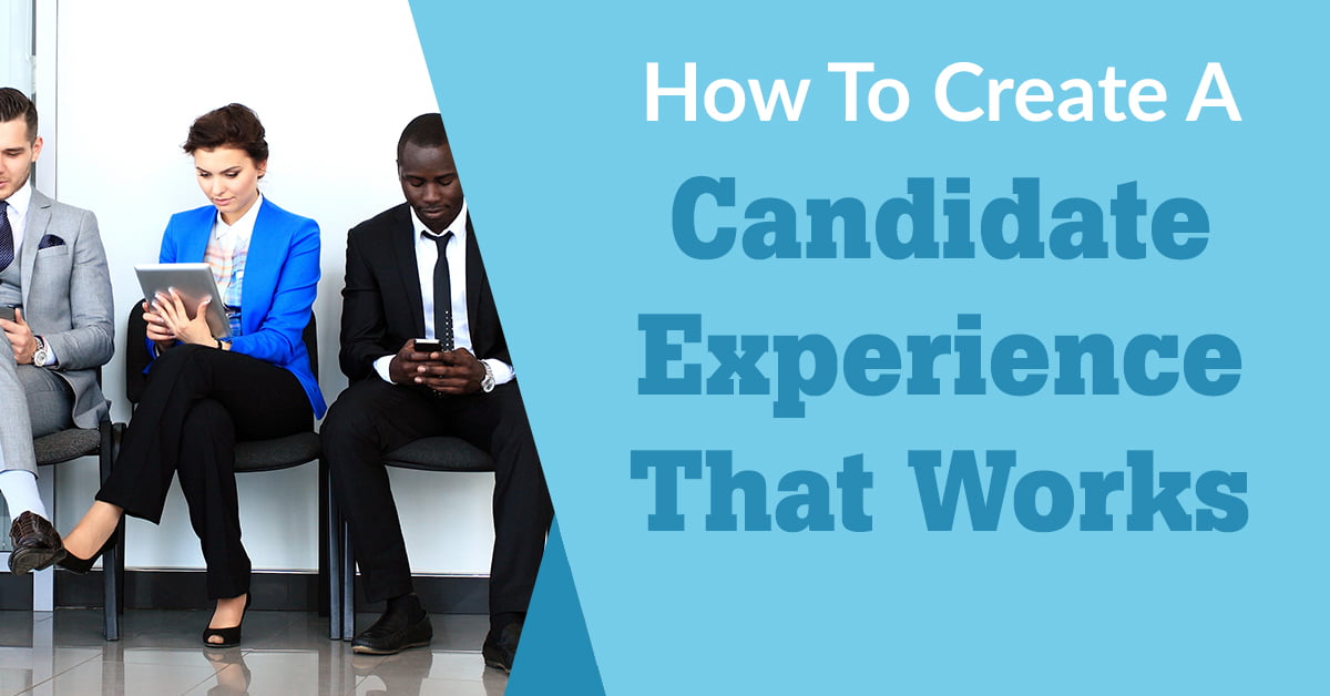 How to Create a Better Candidate Experience To Serve Applicants and ...
