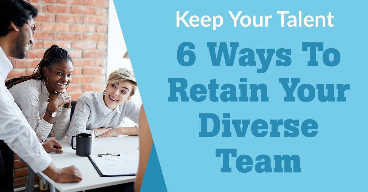 Building an Inclusive Workplace: Six Ways to Retain Diverse Talent ...